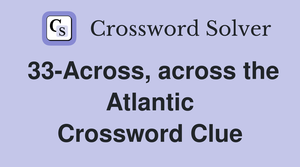 33-Across, across the Atlantic - Crossword Clue Answers - Crossword Solver